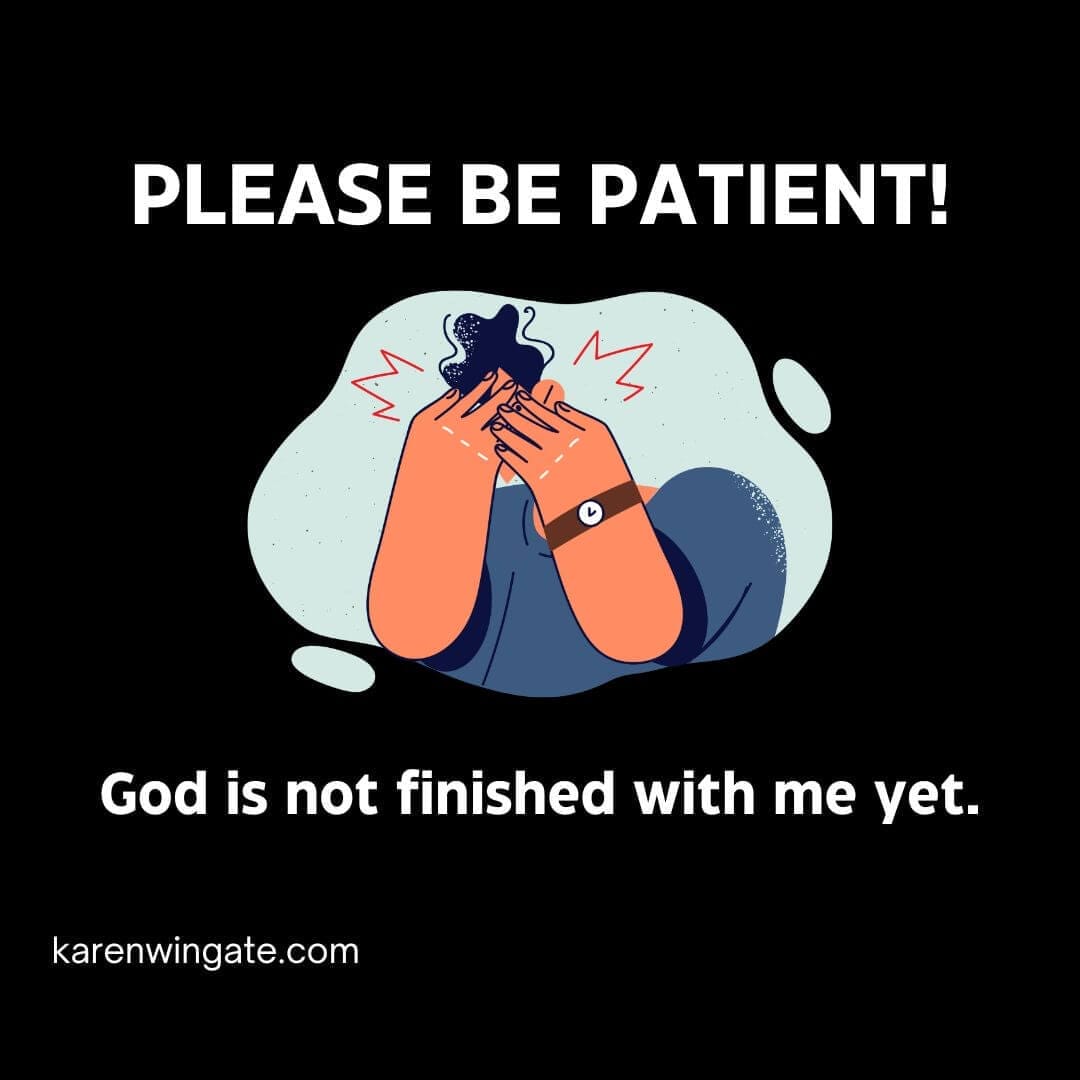 Please Be Patient: God is not Finished With Me (Or You) Yet
